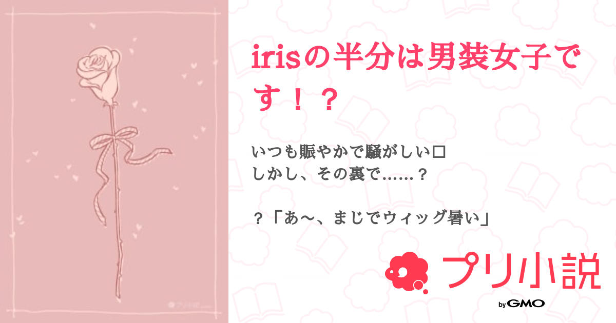irisの半分は男装女子です！？ - 全16話 【連載中】（藍織さんの小説） | 無料スマホ夢小説ならプリ小説 byGMO